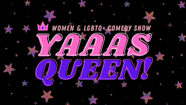 YAAAS QUEEN! | Women & LGBTQ+ Comedy Show - Clockwork Banana